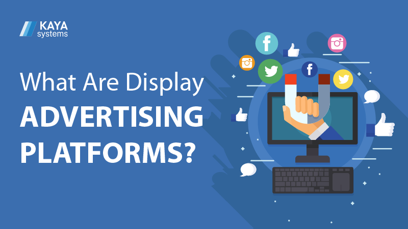 15 Best Display Ad Platforms to Use in 2023 | Kaya Systems Kaya Systems